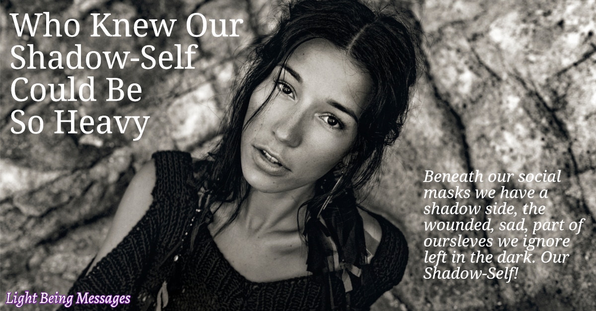 Who Knew Our Shadow-Self Was So Heavy - Light Being Messages
